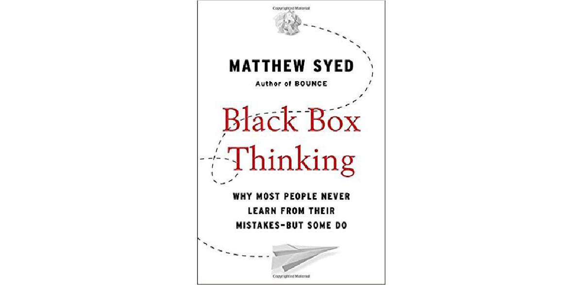 Black Box Thinking: Why Most People Never Learn from Their Mistakes-But ...