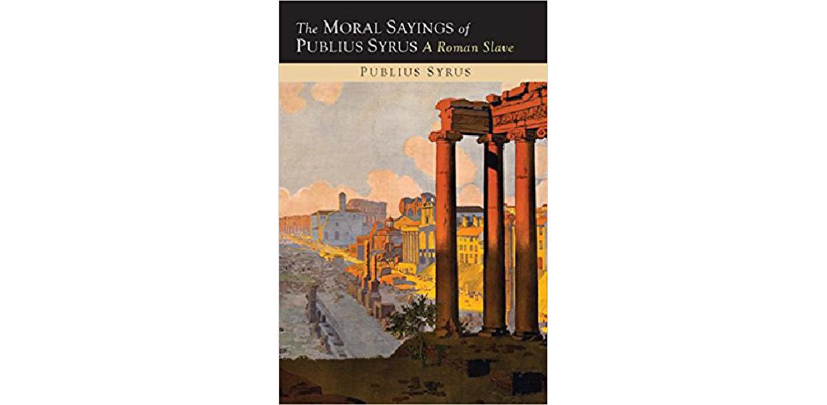 The Moral Sayings of Publius Syrus: A Roman Slave - The CEO Library